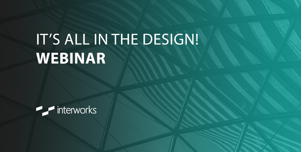 It's all in the Design! - InterWorks
