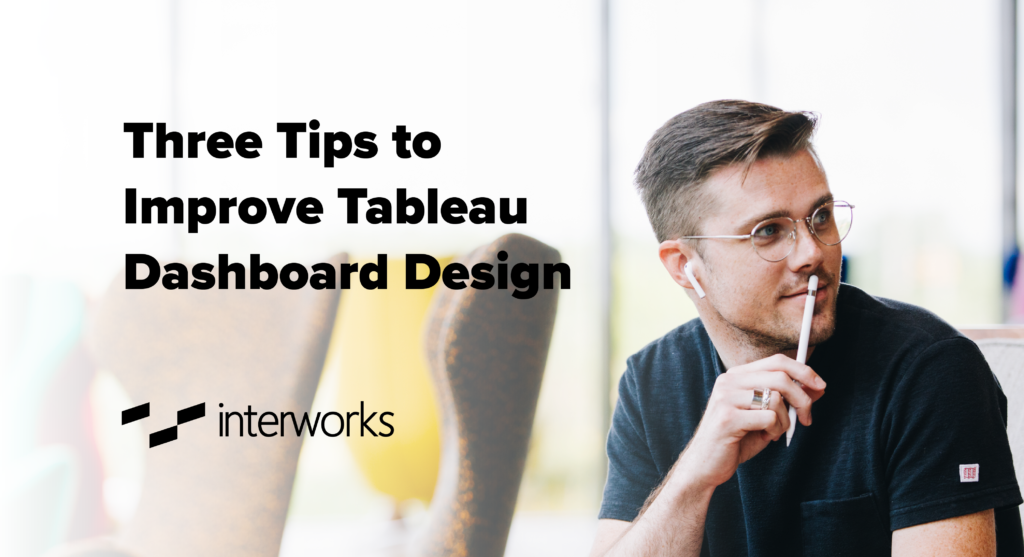 Three Tips to Improve Tableau Dashboard Design - InterWorks Three Tips to Improve Tableau Dashboard Design - InterWorks