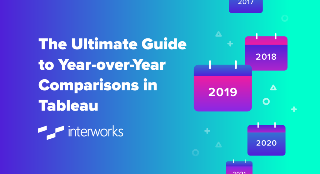 The Ultimate Guide to Year-over-Year Comparisons in Tableau - InterWorks