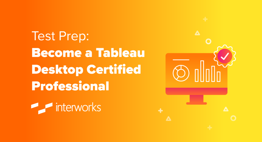 Test Prep: Become a Tableau Desktop Certified Professional | InterWorks