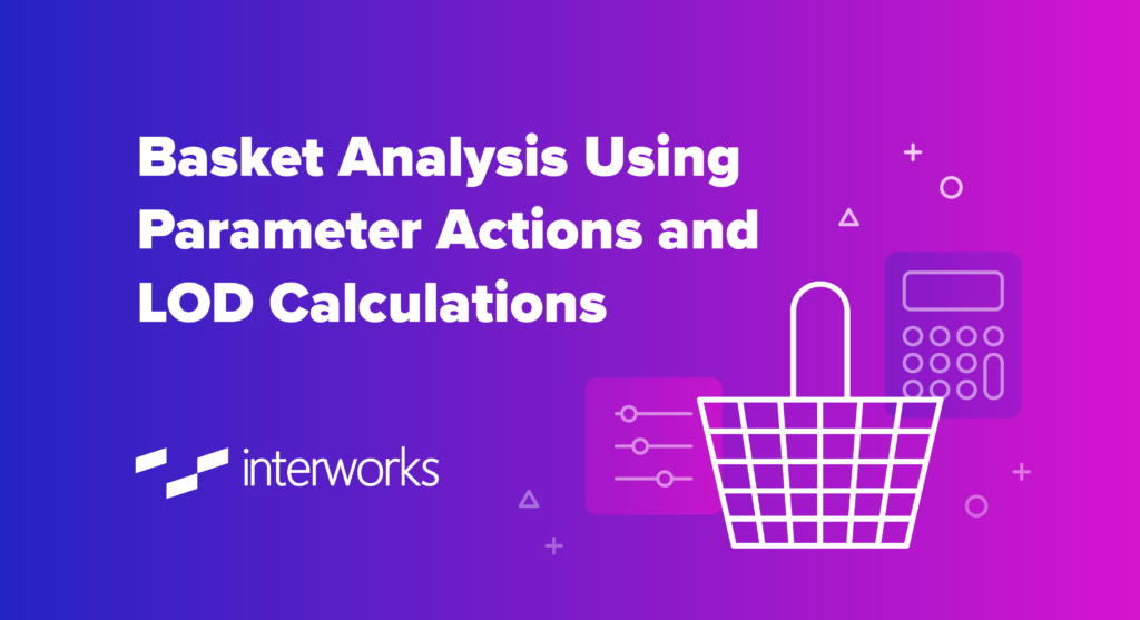 Basket Analysis Using Parameter Actions and LOD Calculations | InterWorks
