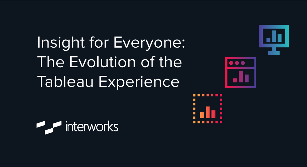 Insight for Everyone: The Evolution of the Tableau Experience - InterWorks