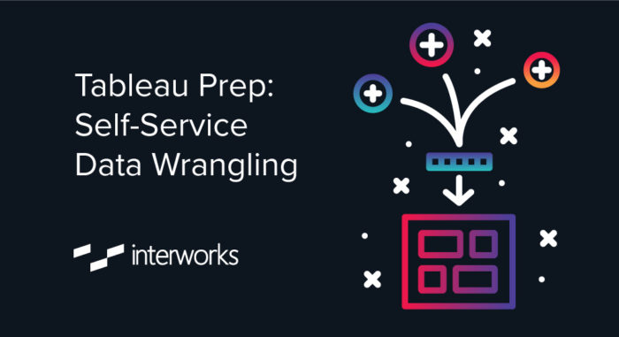 Webinar Replay: Tableau Prep: Self-Service Data Wrangling - InterWorks
