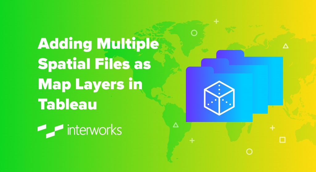 Adding Multiple Spatial Files as Map Layers in Tableau - InterWorks