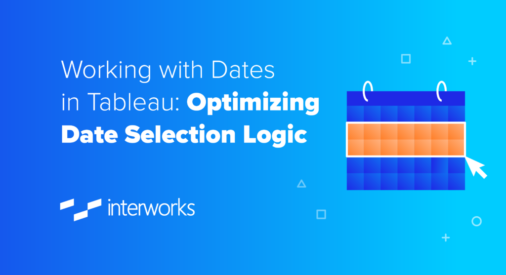 Working with Dates in Tableau: Optimizing Date Selection Logic - InterWorks