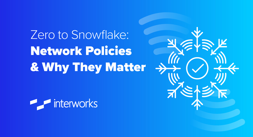 Zero To Snowflake Network Policies Why They Matter InterWorks