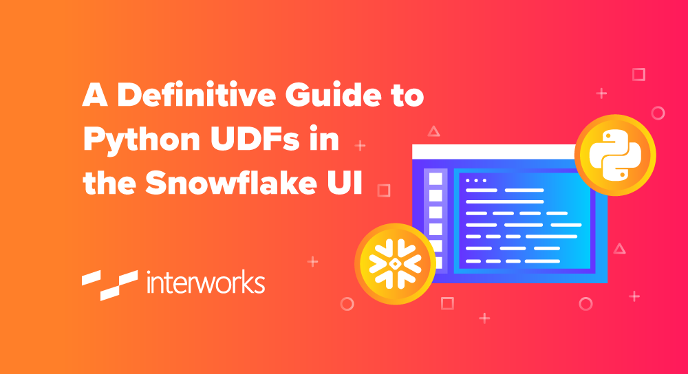 A Definitive Guide To Python UDFs In The Snowflake UI InterWorks