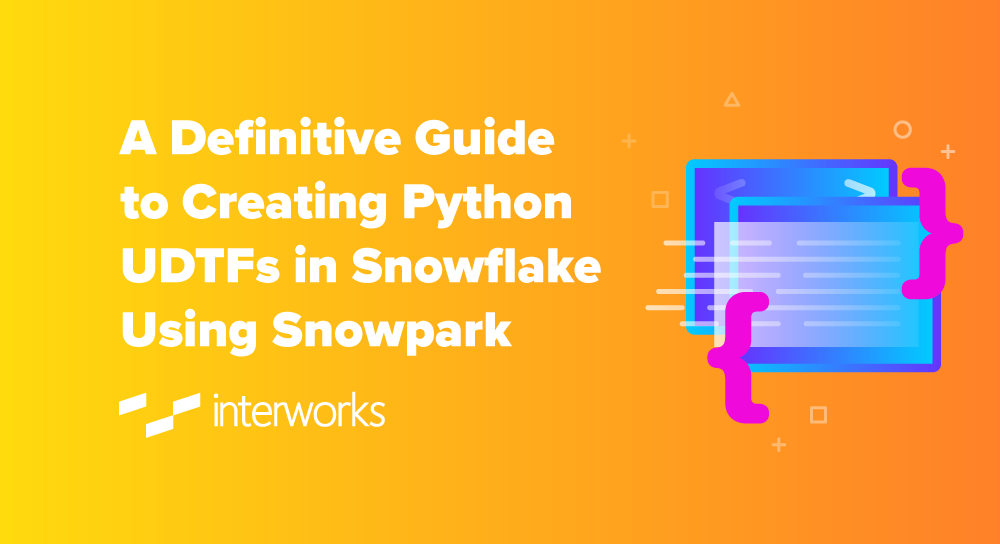A Definitive Guide To Creating Python UDTFs In Snowflake Using Snowpark InterWorks