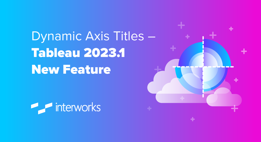 Dynamic Axis Titles Tableau 2023 1 New Feature InterWorks