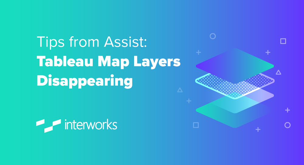 Tips from Assist: Tableau Map Layers Disappearing - InterWorks