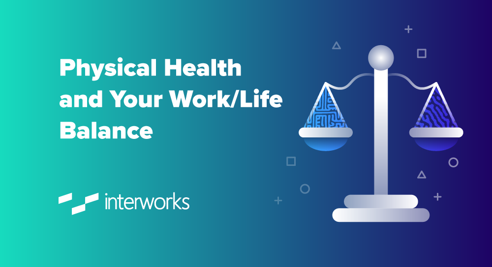 Physical Health and Your Work/Life Balance - InterWorks