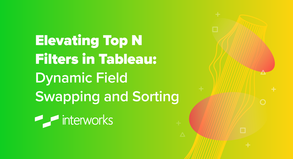 Elevating Top N Filters in Tableau: Dynamic Field Swapping and Sorting - InterWorks