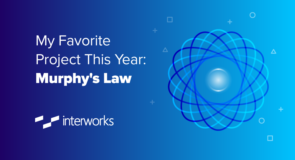 My Favorite Project This Year: Murphy's Law - InterWorks