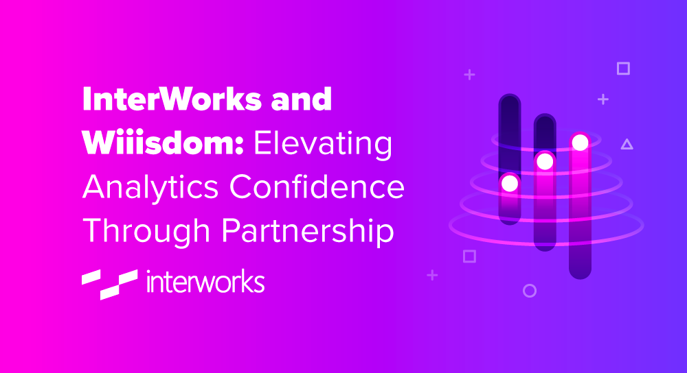 InterWorks and Wiiisdom: Elevating Analytics Confidence Through Partnership - InterWorks