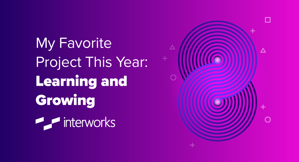 My Favorite Project This Year: Learning and Growing - InterWorks