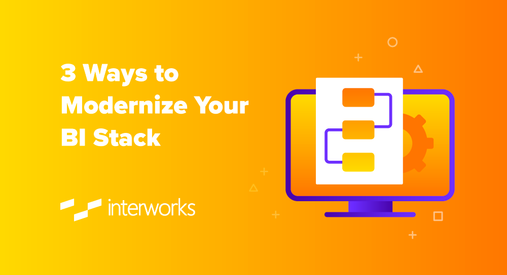 3 Ways to Modernize Your BI Stack - InterWorks