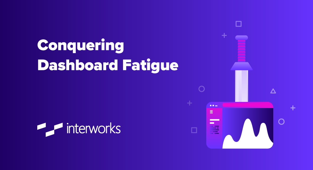 Conquering Dashboard Fatigue - InterWorks