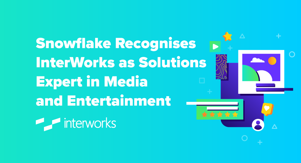 Snowflake Recognises InterWorks as Solutions Expert in Media and ...
