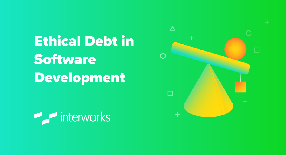 Ethical Debt in Software Development - InterWorks