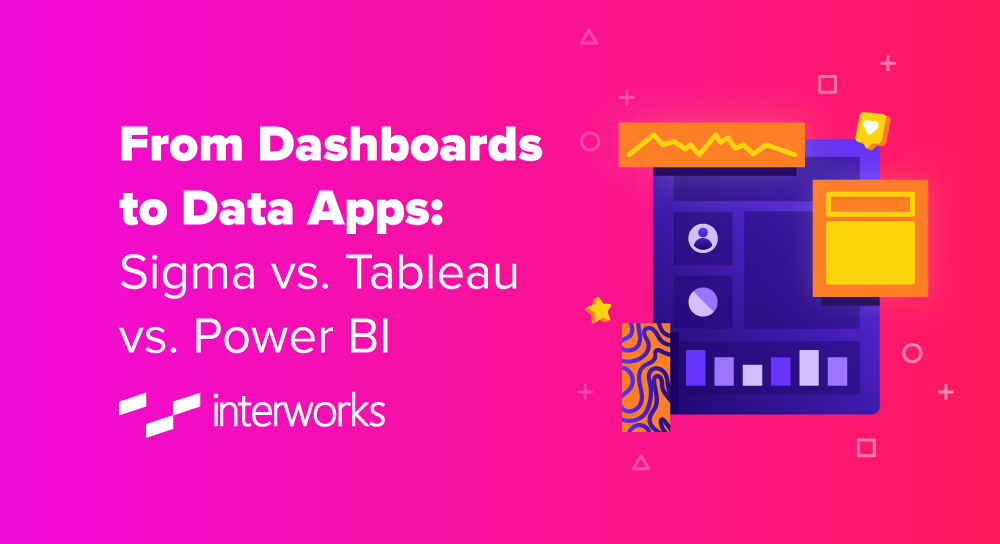 From Dashboards to Data Apps: Sigma vs. Tableau vs. Power BI - InterWorks