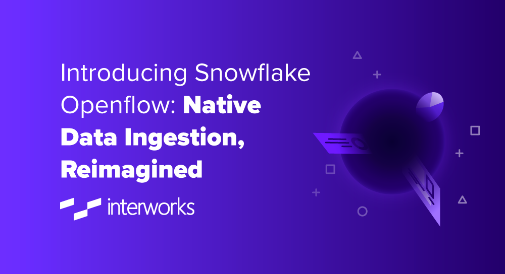 Introducing Snowflake Openflow: Native Data Ingestion, Reimagined - InterWorks