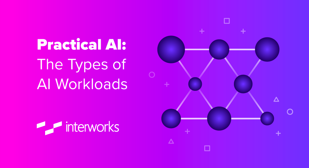 Practical Ai The Types Of Ai Workloads Interworks