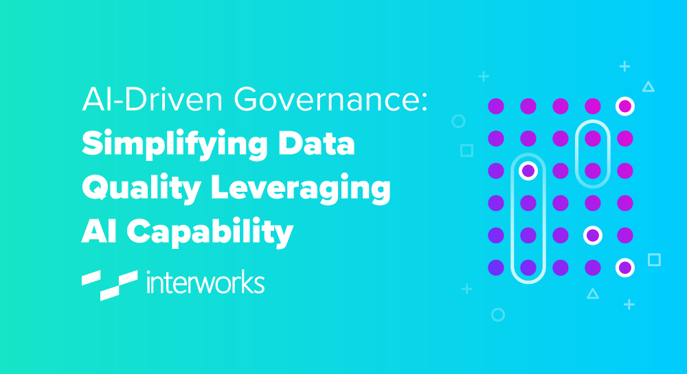 AI-Driven Governance: Simplifying Data Quality Leveraging AI Capability - InterWorks