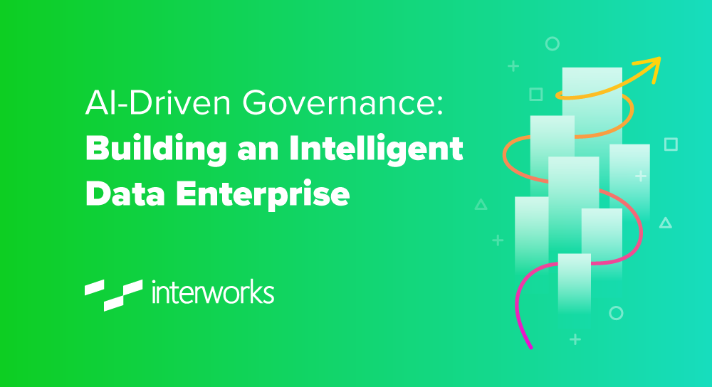 AI-Driven Governance: Building an Intelligent Data Enterprise - InterWorks