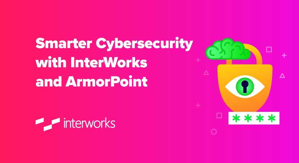 Smarter Cybersecurity with InterWorks and ArmorPoint - InterWorks