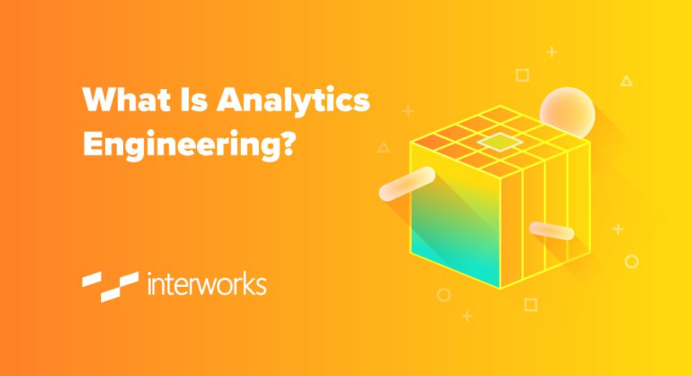 What Is Analytics Engineering? - InterWorks