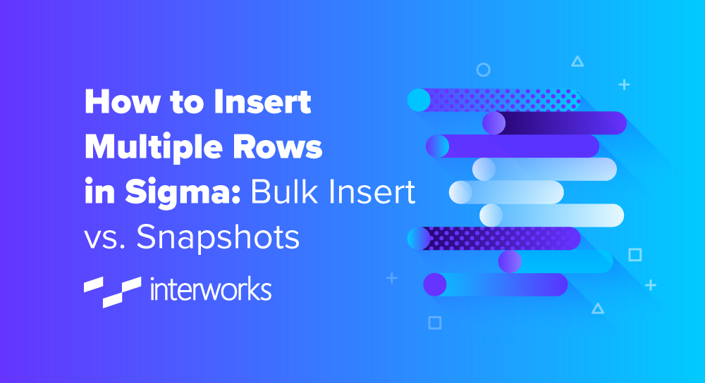 How to Insert Multiple Rows in Sigma: Bulk Insert vs. Snapshots ...