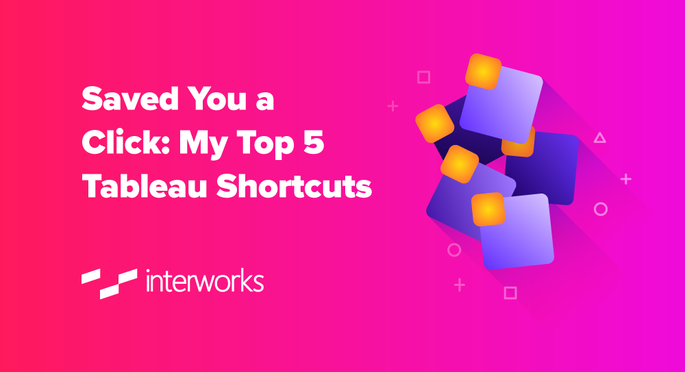 Saved You a Click: My Top 5 Tableau Shortcuts - InterWorks
