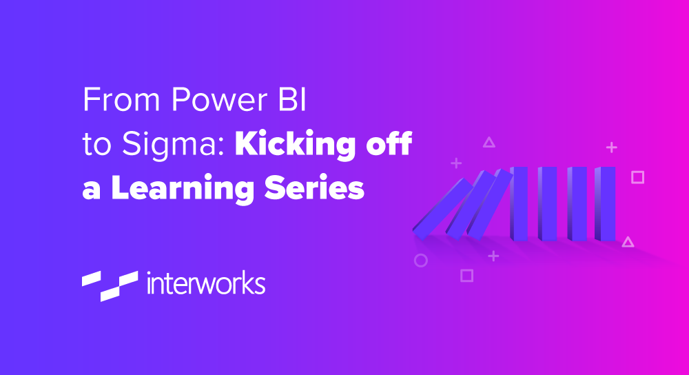 From Power BI to Sigma: Kicking off a Learning Series - InterWorks
